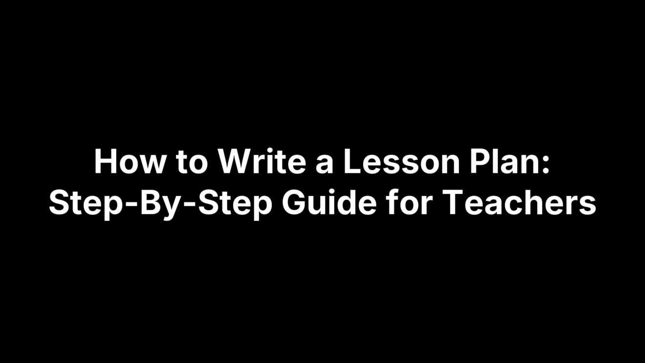How to Write a Lesson Plan: Step-By-Step Guide for Teachers