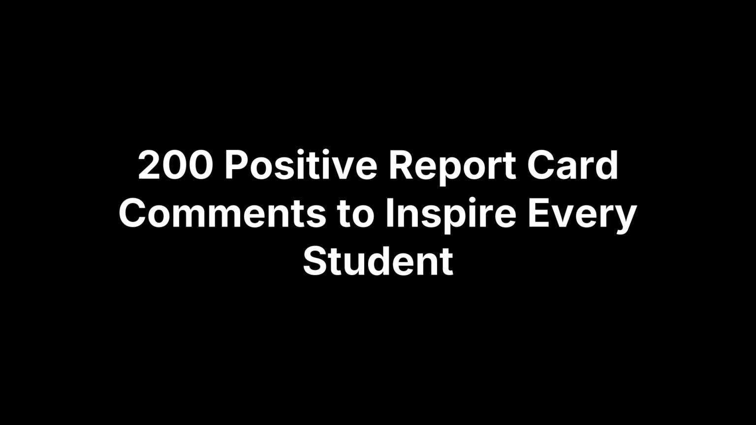 200 Positive Report Card Comments to Inspire Every Student