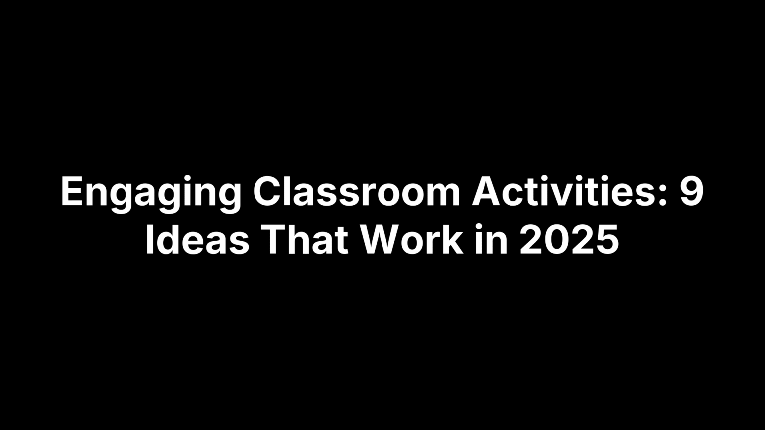 Engaging Classroom Activities: 9 Student-Driven Strategies