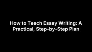 How to Teach Essay Writing With Clear Mini-Lessons