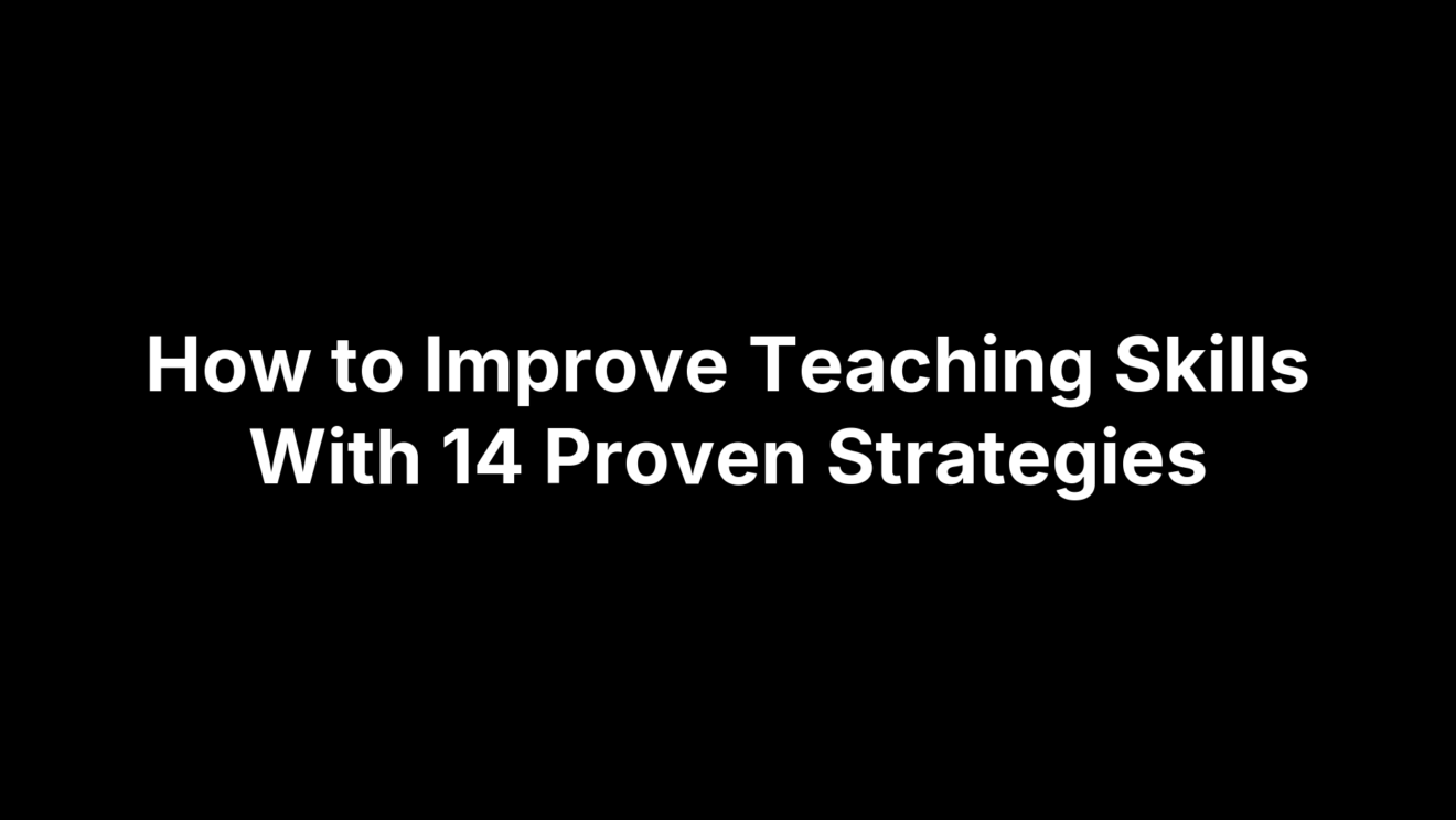 How to Improve Teaching Skills With 14 Proven Strategies