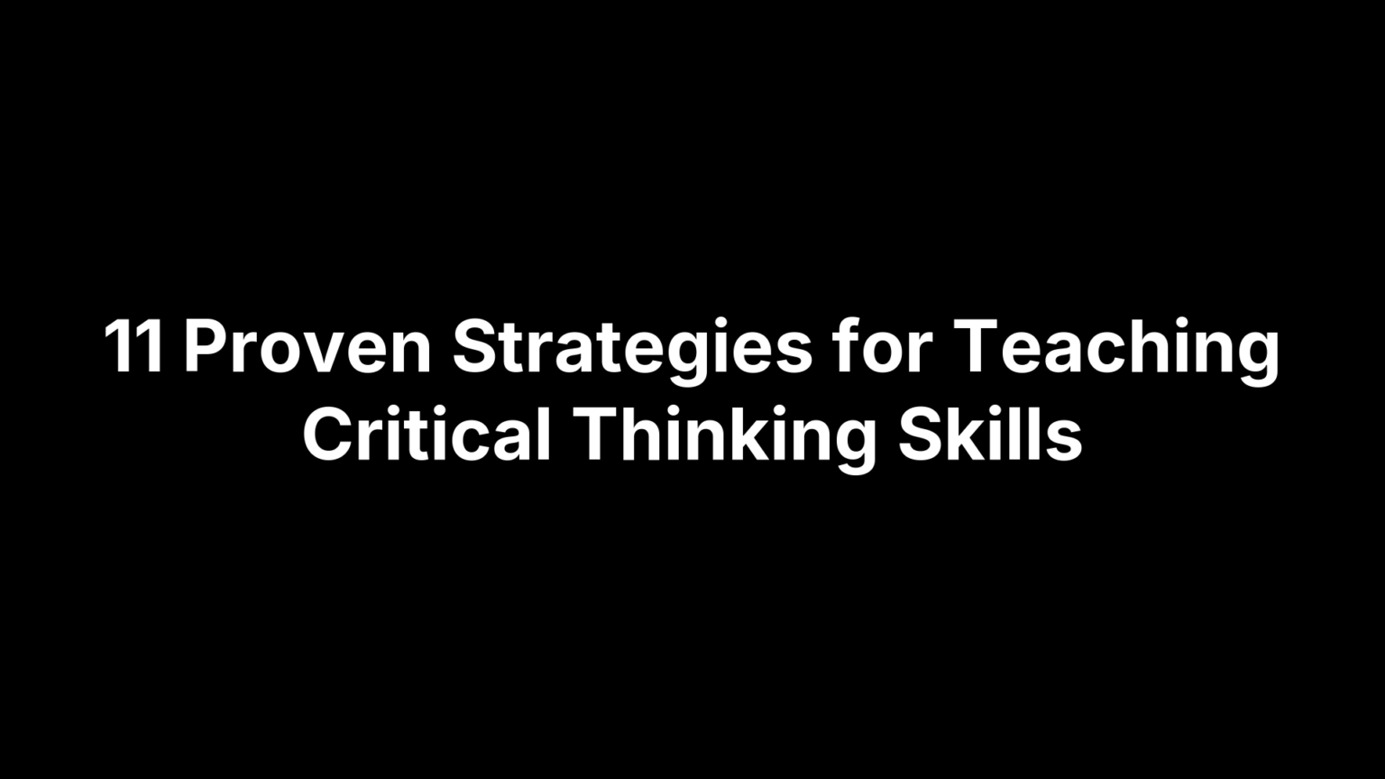 11 Proven Strategies for Teaching Critical Thinking Skills