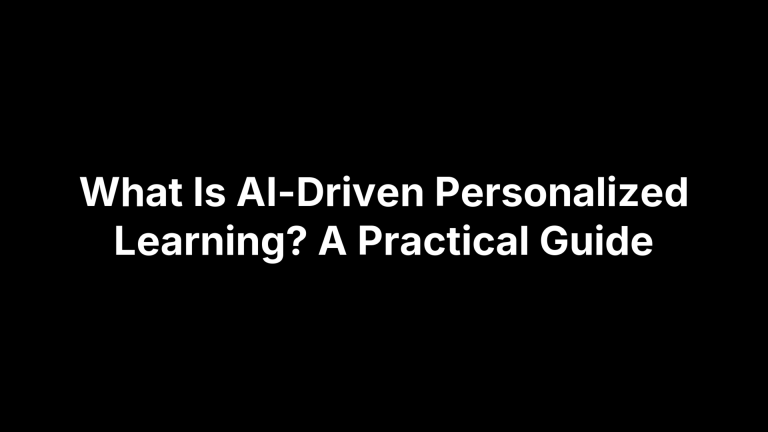 What Is AI-Driven Personalized Learning? A Practical Guide
