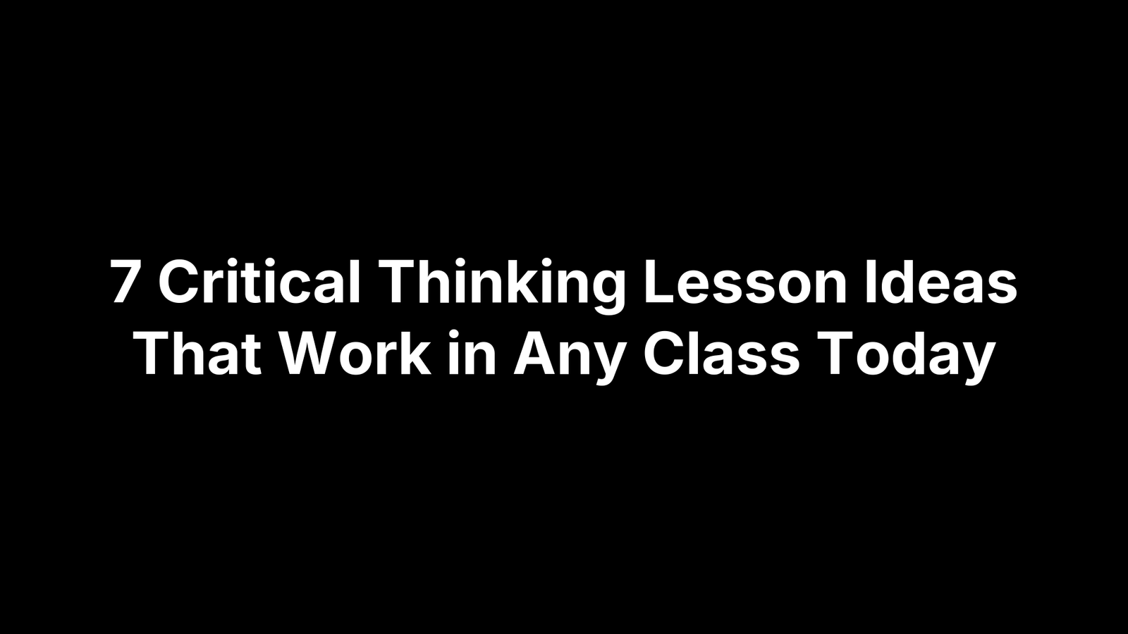 7 Critical Thinking Lesson Ideas That Work in Any Class Today