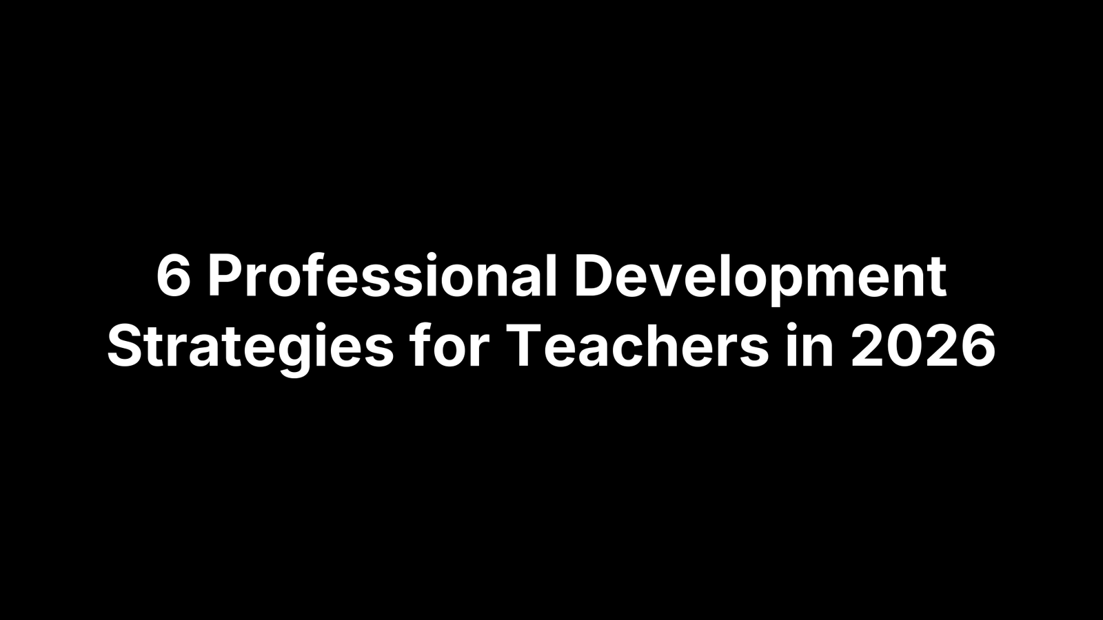 6 Professional Development Strategies for Teachers in 2026